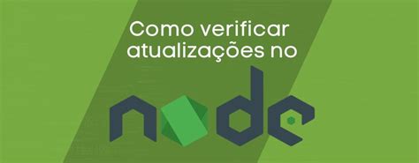 Como verificar e atualizar sua versão do Nodejs WildArte