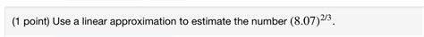 Solved 1 Point Use A Linear Approximation To Estimate The