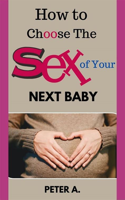 HOW TO CHOOSE THE SEX OF YOUR NEXT BABY A Practical Guide On How To Choose And Decide The Sex