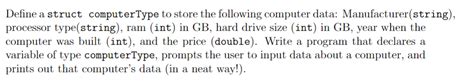 Solved Define A Struct Computertype To Store The Following