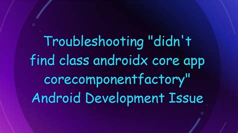 Troubleshooting Didnt Find Class Androidx Core App