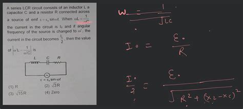 A Series L C R Circuit Consists Of An Inductor L A Capacitor C And A Resi