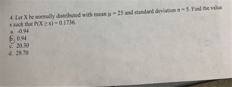 Solved 4 Let X Be Normally Distributed With Mean μ 25 And