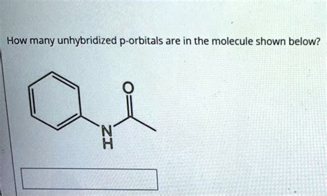 How Many Unhybridized P Orbitals Are In The Molecule Shown Below