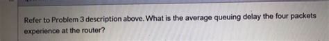 Solved Problem 3 Queuing Delays Consider The Router In The