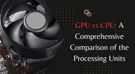 Gpu Vs Cpu A Comprehensive Comparison Of The Processing Units