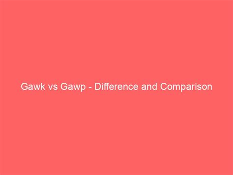 Gawk Vs Gawp Difference And Comparison