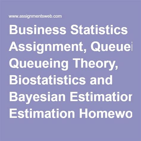 Business Statistics Assignment Queueing Theory Biostatistics And Bayesian Estimation Homework