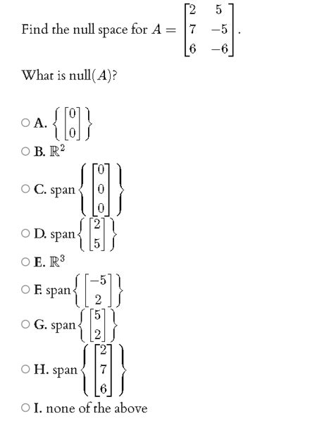 solved find the null space for a ⎣⎡2765−5−6⎦⎤ what is