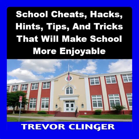 School Cheats Hacks Hints Tips And Tricks That Will Make School More Enjoyable By Trevor