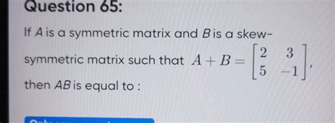 Question 65 If A Is A Symmetric Matrix And B StudyX