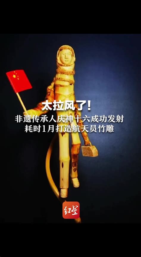 太拉风了！非遗传承人庆神十六成功发射，耗时1月打造航天员竹雕凤凰网视频凤凰网