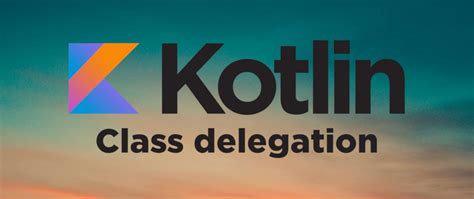 Class Delegation In Kotlin Dev Community