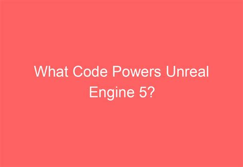 What Code Powers Unreal Engine 5 Automotiveglory