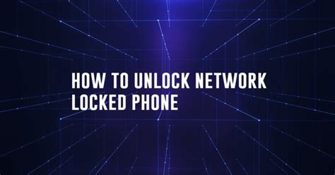 How To Unlock Network Locked Phone