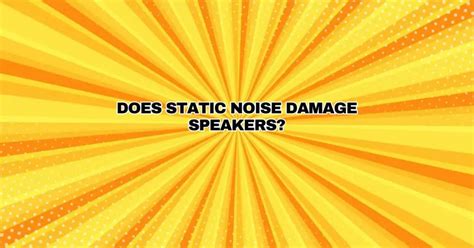Does Static Noise Damage Speakers All For Turntables