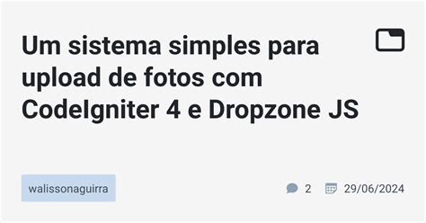 Um Sistema Simples Para Upload De Fotos Com Codeigniter 4 E Dropzone Js · Walissonaguirra · Tabnews
