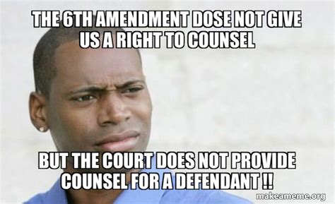 The 6th Amendment Dose Not Give Us A Right To Counsel But The Court