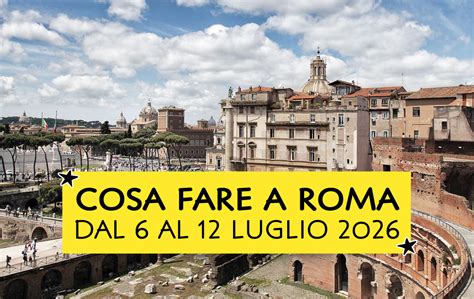 Cosa Fare A Roma Questa Settimana Gli Eventi Dal 6 Al 12 Luglio 2026