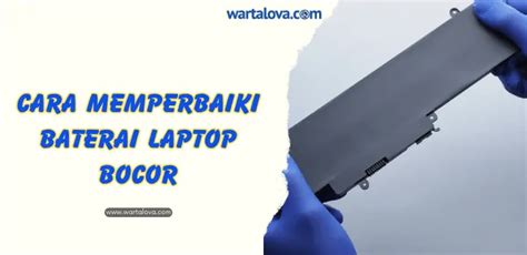 Cara Memperbaiki Baterai Laptop Bocor
