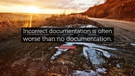Bertrand Meyer Quote “incorrect Documentation Is Often Worse Than No Documentation ”