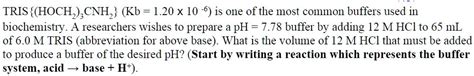 Solved Tris Hoch Cnh Kb 1 20 X 10 Is One Of The Most Common Buffers Used In Biochemistry