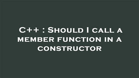 C Should I Call A Member Function In A Constructor Youtube