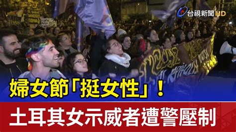 婦女節「挺女性」！ 土耳其女示威者遭警壓制 Youtube