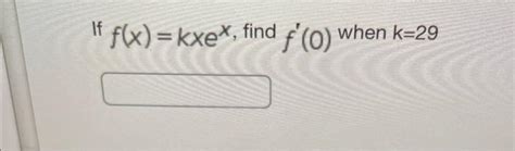 Solved If F X Kxex Find F When K Chegg Com