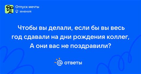 Чтобы вы делали если бы вы весь год сдавали на дни рождения коллег А они вас не поздравили