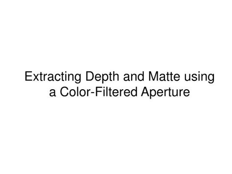 Ppt Extracting Depth And Matte Using A Color Filtered Aperture