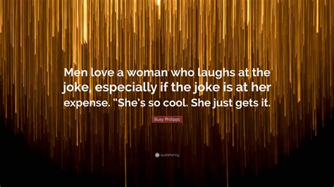 Busy Philipps Quote Men Love A Woman Who Laughs At The Joke