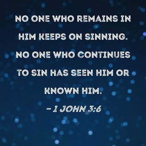 1 John 36 No One Who Remains In Him Keeps On Sinning No One Who Continues To Sin Has Seen Him