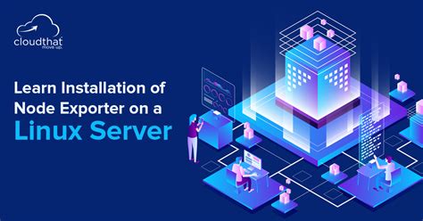 learn installation of node exporter on a linux server cloudthat s blog