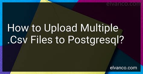 How To Upload Multiple Csv Files To Postgresql In 2024