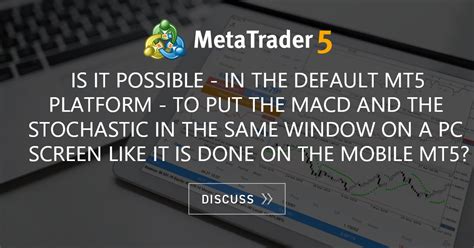 Is It Possible In The Default Mt5 Platform To Put The Macd And The Stochastic In The Same