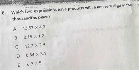Solved 8 Which Two Expressions Have Products With A Non Zero Digit In The Thousandths Place A