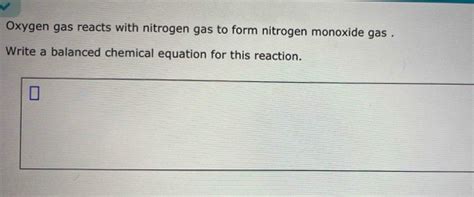 Solved Oxygen Gas Reacts With Nitrogen Gas To Form Nitrogen Monoxide Gas Write A Balanced