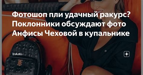 Фотошоп пли удачный ракурс Поклонники обсуждают фото Анфисы Чеховой в купальнике Eva Ru Дзен