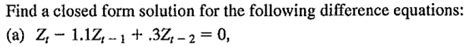 Solved Find A Closed Form Solution For The Following Chegg