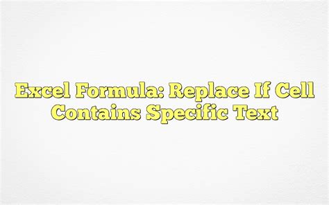 Excel Formula Replace If Cell Contains Specific Text