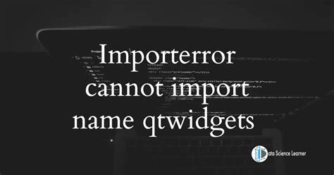 Importerror Cannot Import Name Qtwidgets Methods To Fix
