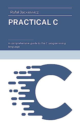 practical c a comprehensive guide to the c programming