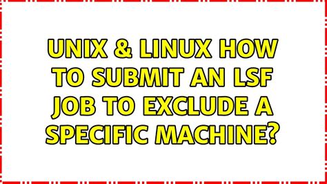 Unix And Linux How To Submit An Lsf Job To Exclude A Specific Machine Youtube