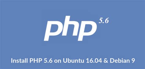 how to install php 5 6 on ubuntu 16 04 and debian 9