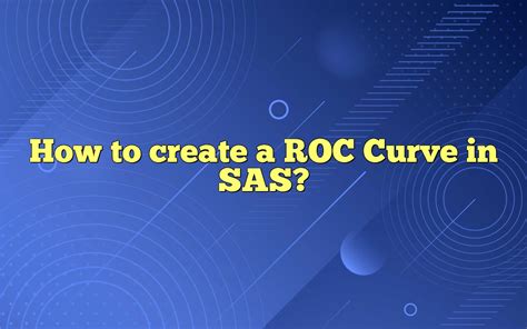 How To Create A Roc Curve In Sas