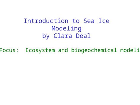 Ppt Introduction To Sea Ice Modeling By Clara Deal Focus Ecosystem And Biogeochemical
