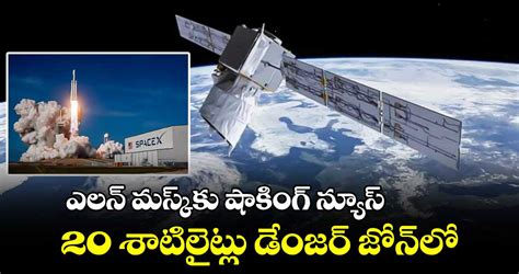 ఎలన్ మస్క్‌కు షాకింగ్ న్యూస్ 20 శాటిలైట్లు డేంజర్ జోన్‌లో