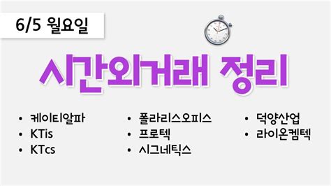 오늘 장마감 후 시간외거래 종목 정리 케이티알파 Ktis Ktcs 폴라리스오피스 프로텍 시그네틱스 덕양산업 라이온켐텍 Youtube