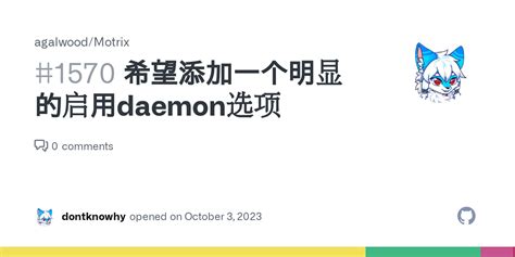 希望添加一个明显的启用daemon选项 · Issue 1570 · Agalwoodmotrix · Github